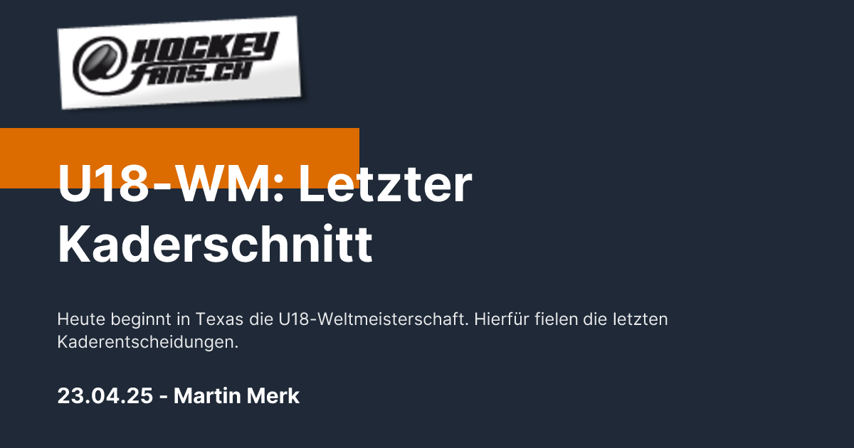 U18-WM: Letzter Kaderschnitt — hockeyfans.ch